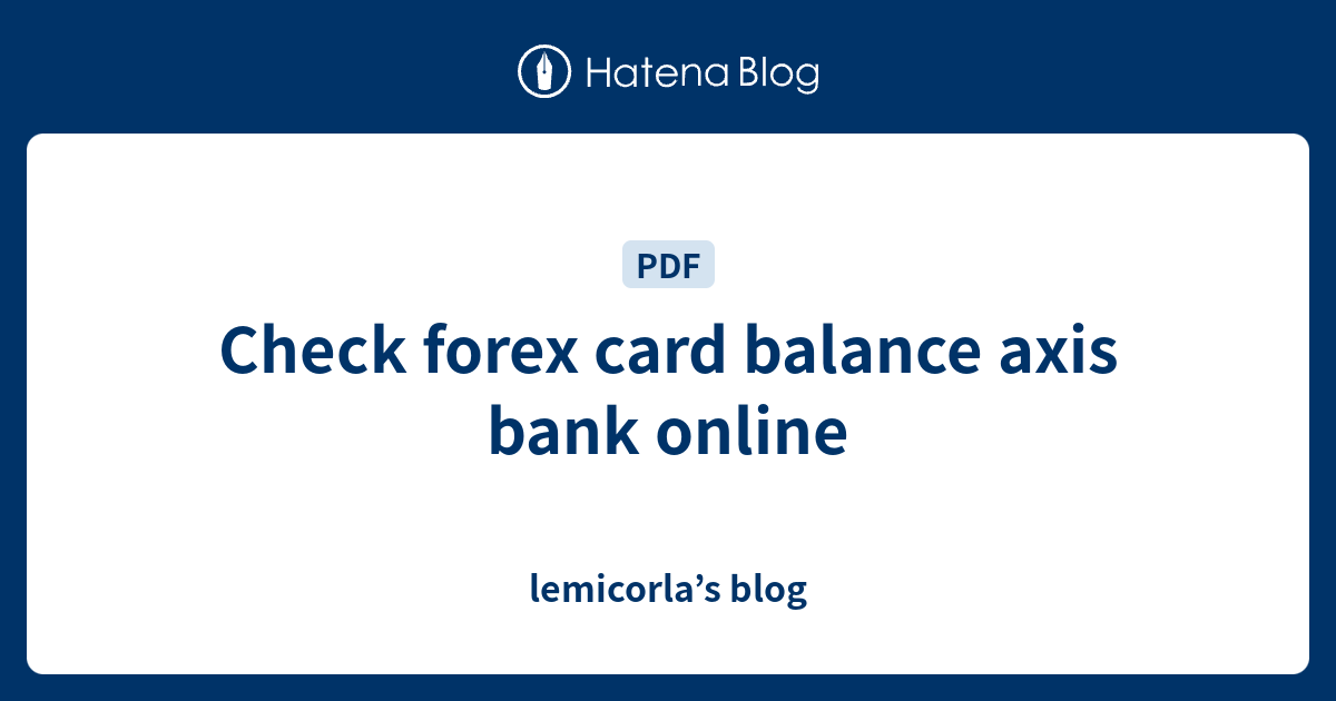 Check forex card balance axis bank online - lemicorla’s blog