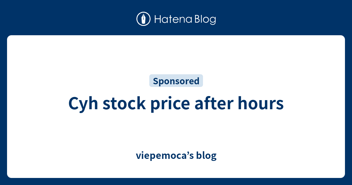 Cyh stock price after hours - viepemoca’s blog