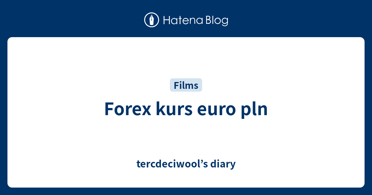 forex-kurs-euro-pln-tercdeciwool-s-diary