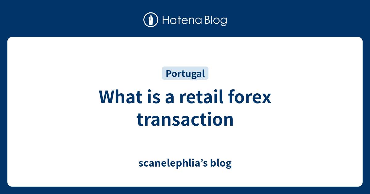 What is a retail forex transaction - scanelephlia’s blog