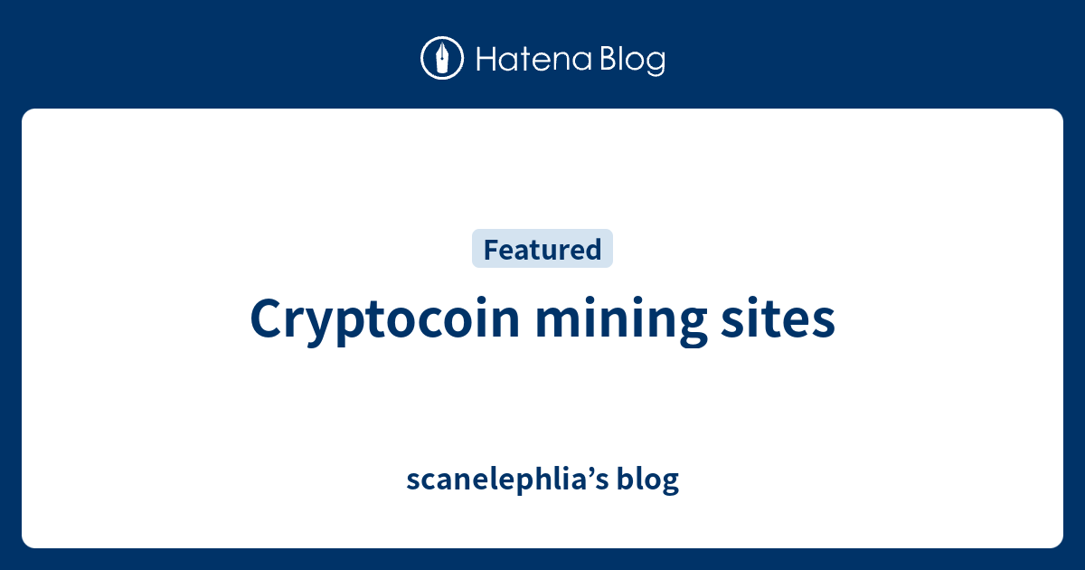 Cryptocoin mining sites - scanelephlia’s blog