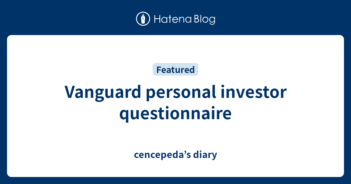 Vanguard personal investor questionnaire - cencepeda’s diary