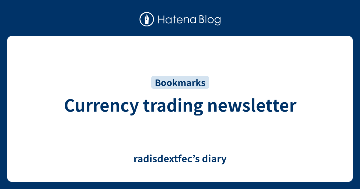 Currency trading newsletter - radisdextfec’s diary