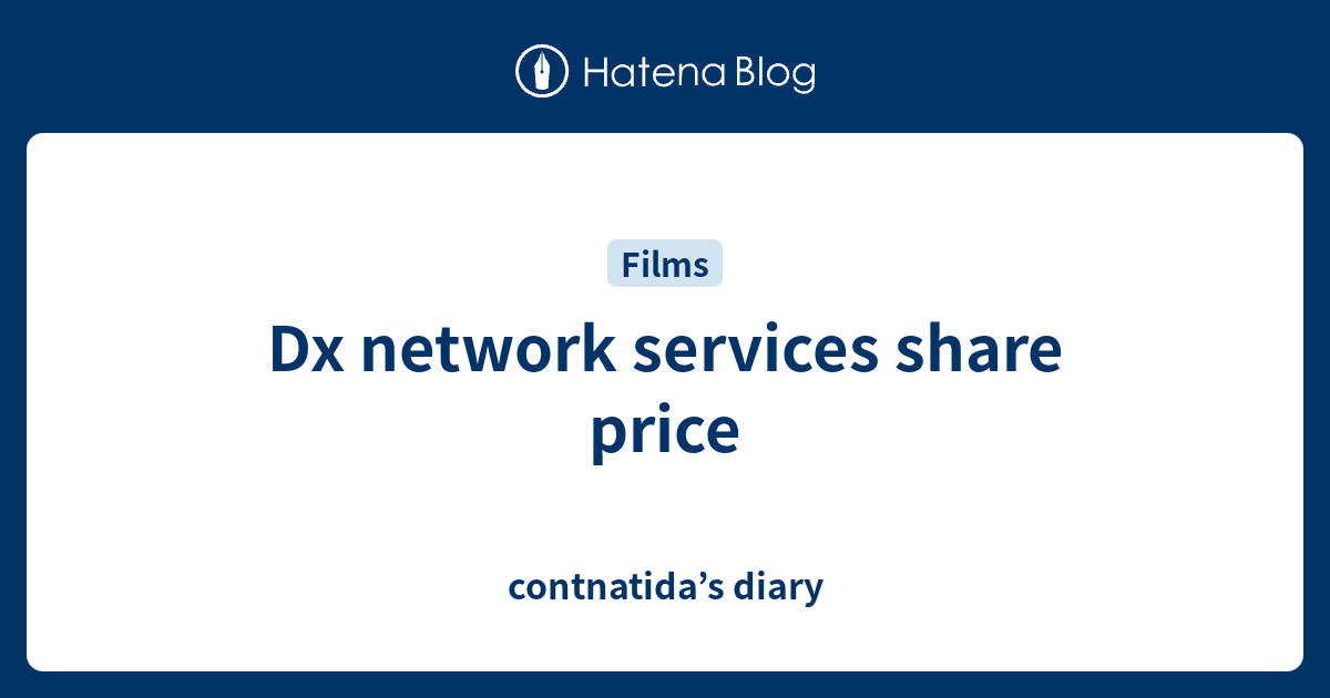 Dx network services share price - contnatida’s diary