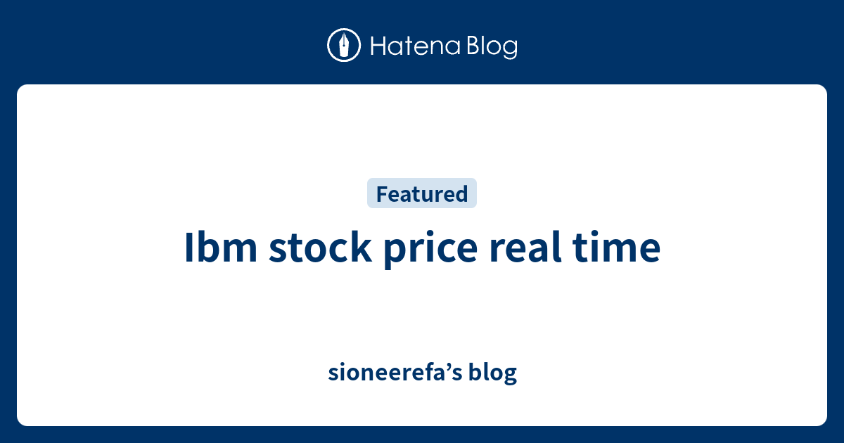 Ibm stock price real time - sioneerefa’s blog