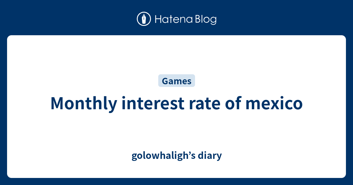 Monthly interest rate of mexico - golowhaligh’s diary