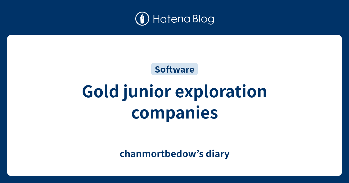 Gold junior exploration companies - chanmortbedow’s diary