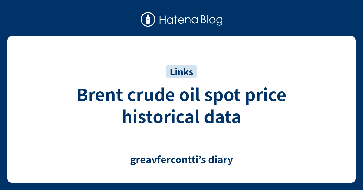 Brent crude oil spot price historical data - greavfercontti’s diary