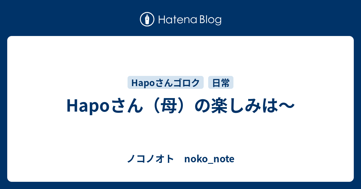 Hapoさん（母）の楽しみは～ - ノコノオト noko_note