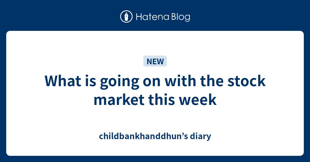 What is going on with the stock market this week - childbankhanddhun’s ...