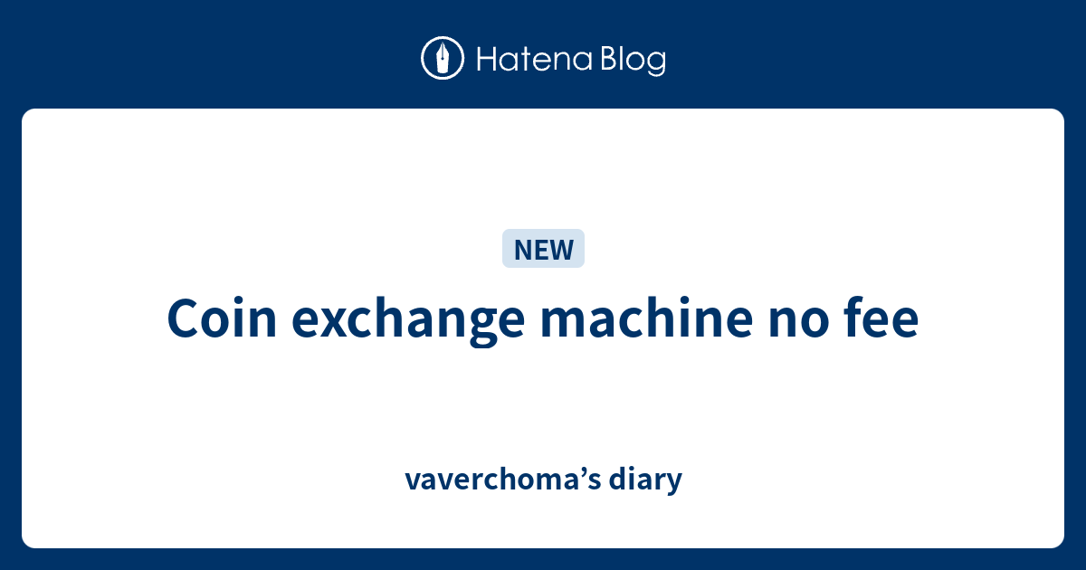Coin exchange machine no fee - vaverchoma’s diary