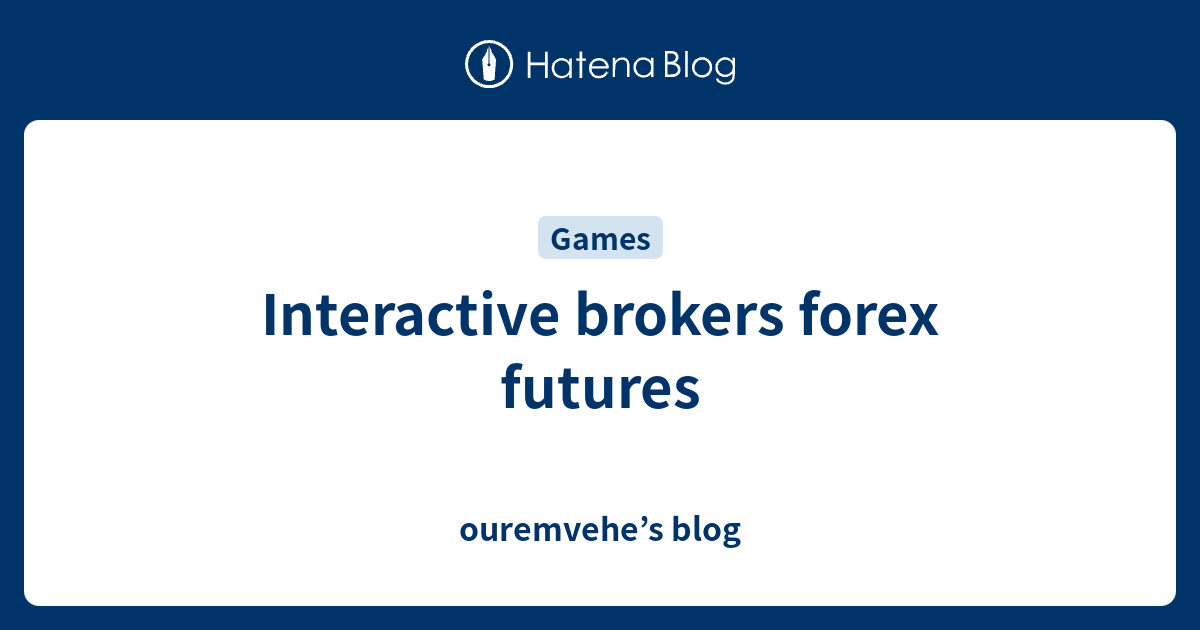 Interactive brokers forex futures - ouremvehe’s blog