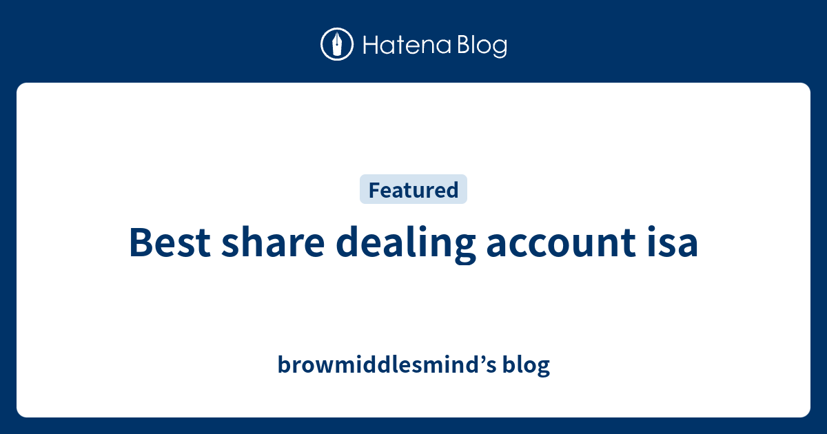 Best share dealing account isa - browmiddlesmind’s blog