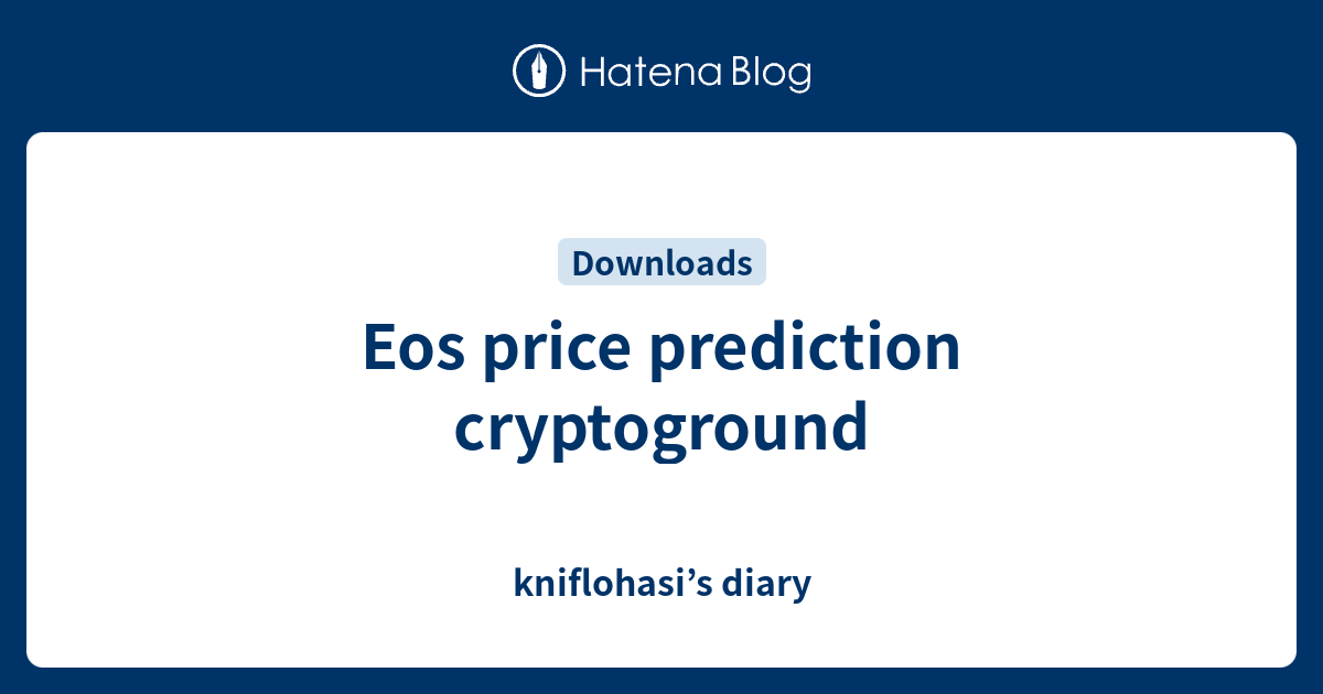 Eos price prediction cryptoground - kniflohasi’s diary