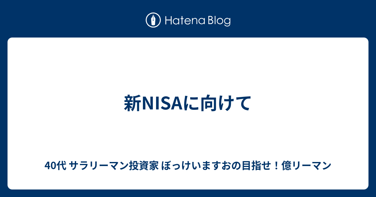 新NISAに向けて - 40代 サラリーマン投資家 ぼっけいますおの目指せ！億リーマン