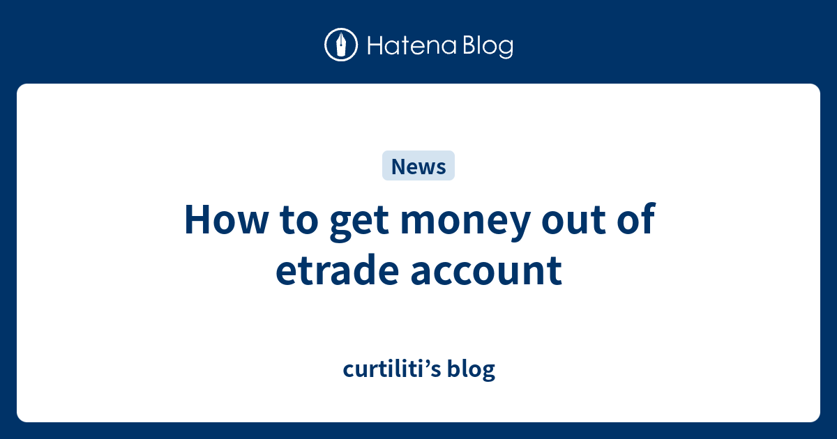 How to get money out of etrade account - curtiliti’s blog