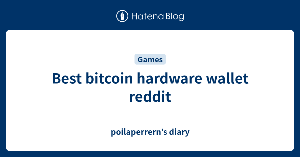Best bitcoin hardware wallet reddit - poilaperrern’s diary
