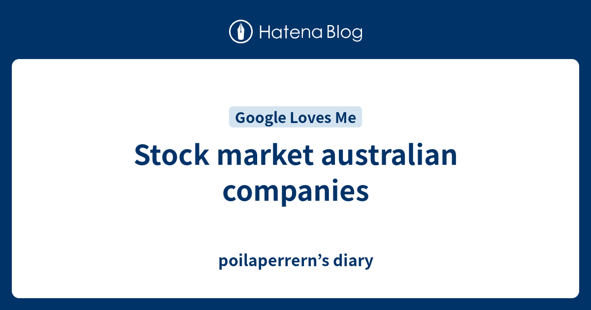 Stock market australian companies - poilaperrern’s diary