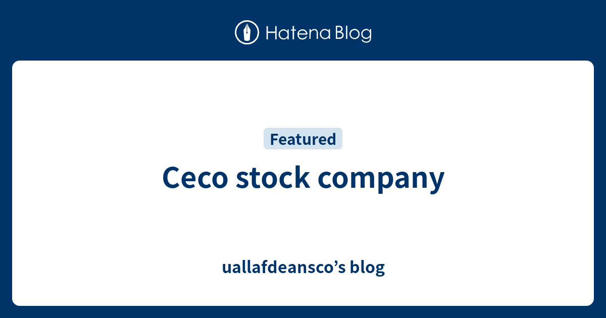 Ceco stock company - uallafdeansco’s blog