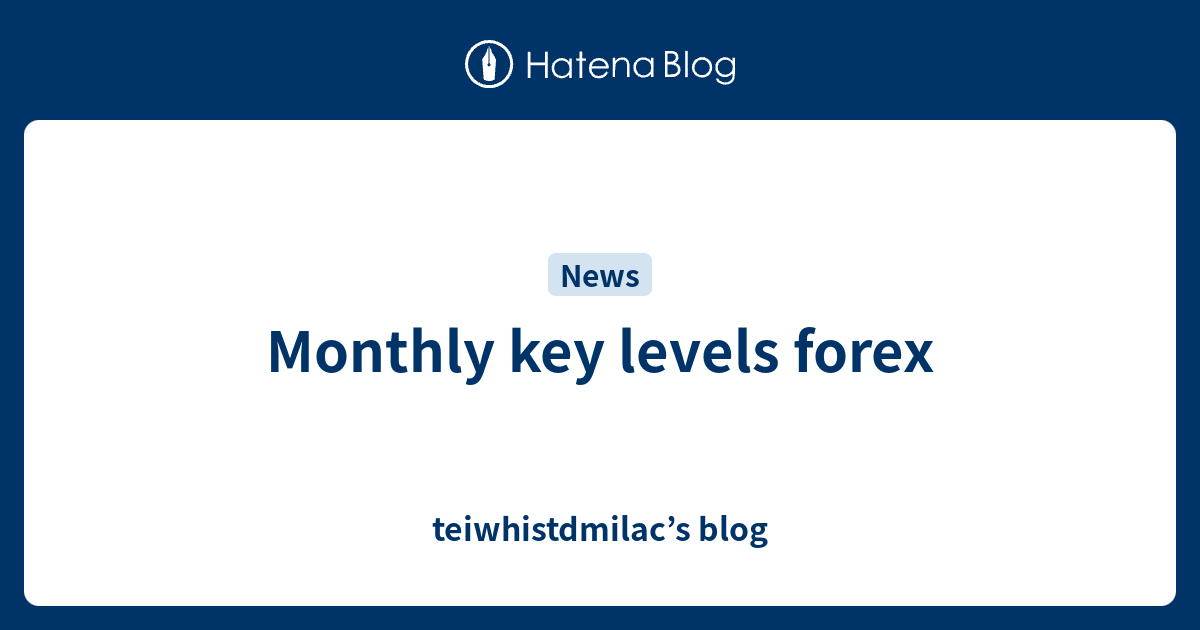 Monthly key levels forex - teiwhistdmilac’s blog