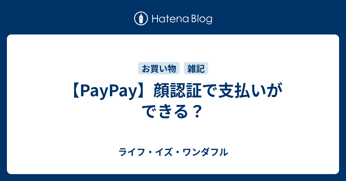 【PayPay】顔認証で支払いができる？ - ライフ・イズ・ワンダフル