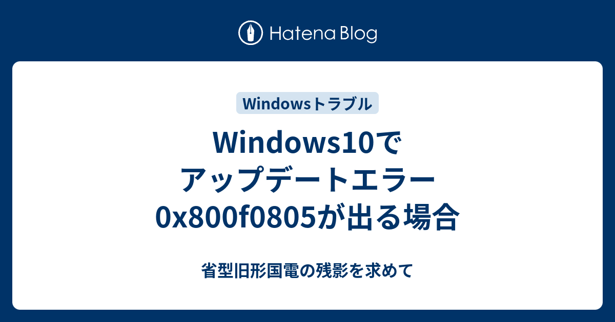 Windows10でアップデートエラー0x800f0805が出る場合 - 省型旧形国電の残影を求めて