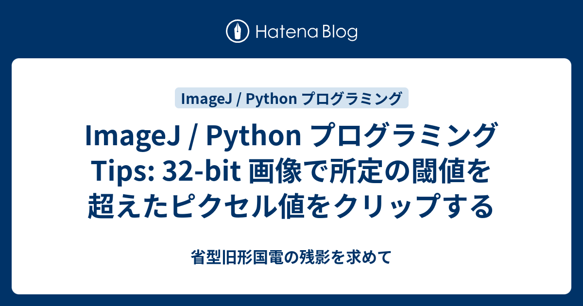 ImageJ / Python プログラミング Tips: 32-bit 画像で所定の閾値を超えたピクセル値をクリップする - 省型旧形国電の残影を求めて