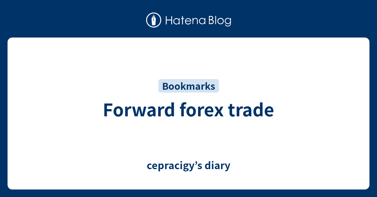 Forward forex trade - cepracigy’s diary