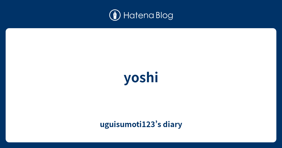 yoshi - uguisumoti123’s diary
