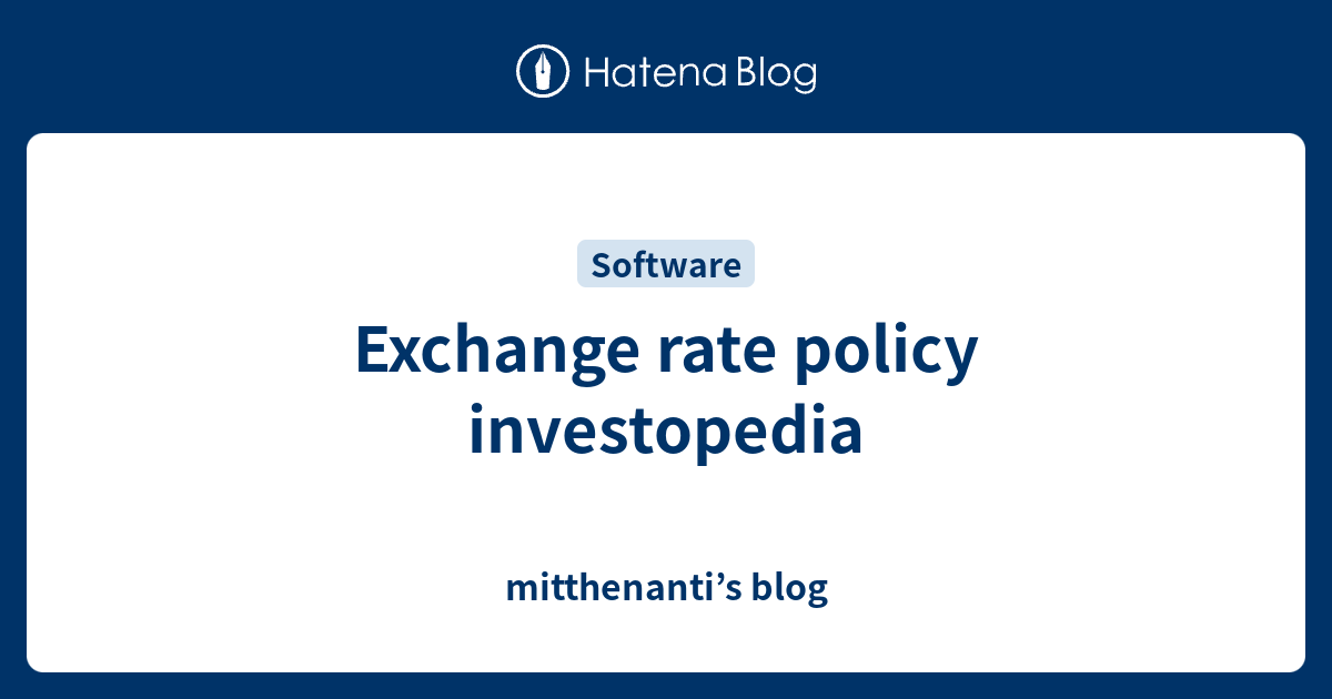 Exchange rate policy investopedia - mitthenanti’s blog