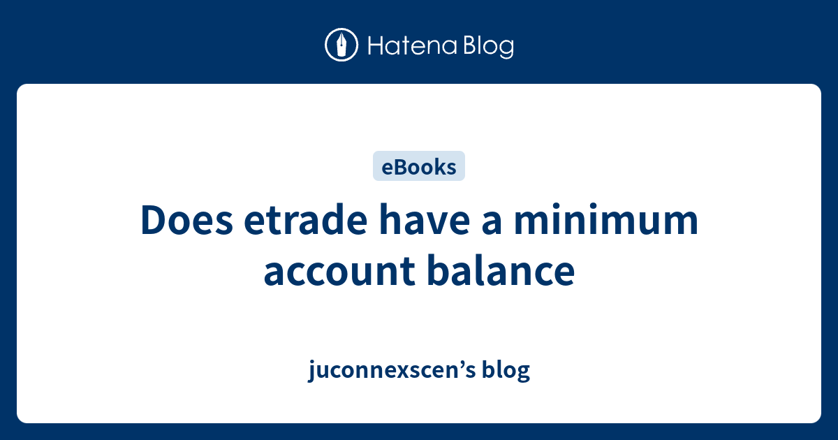 Does etrade have a minimum account balance - juconnexscen’s blog