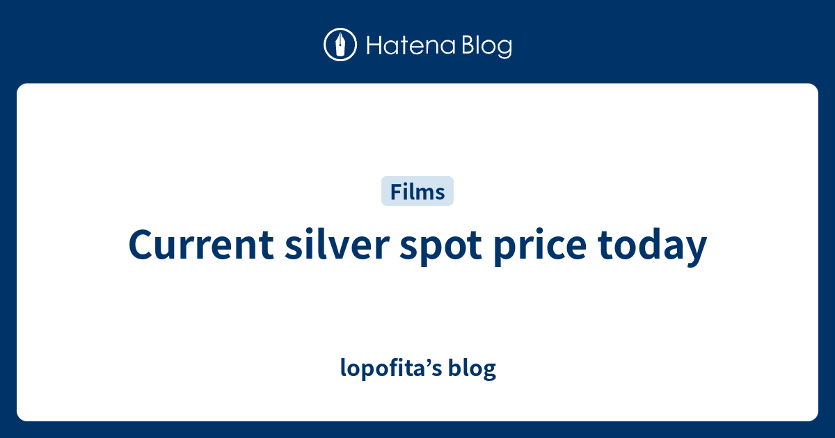 Current silver spot price today - lopofita’s blog