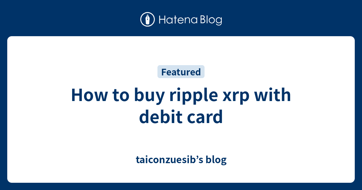 How to buy ripple xrp with debit card - taiconzuesib’s blog