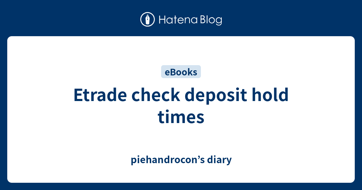 Etrade check deposit hold times - piehandrocon’s diary