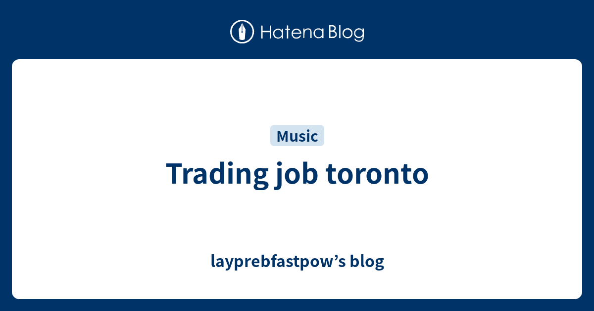 Trading job toronto - layprebfastpow’s blog