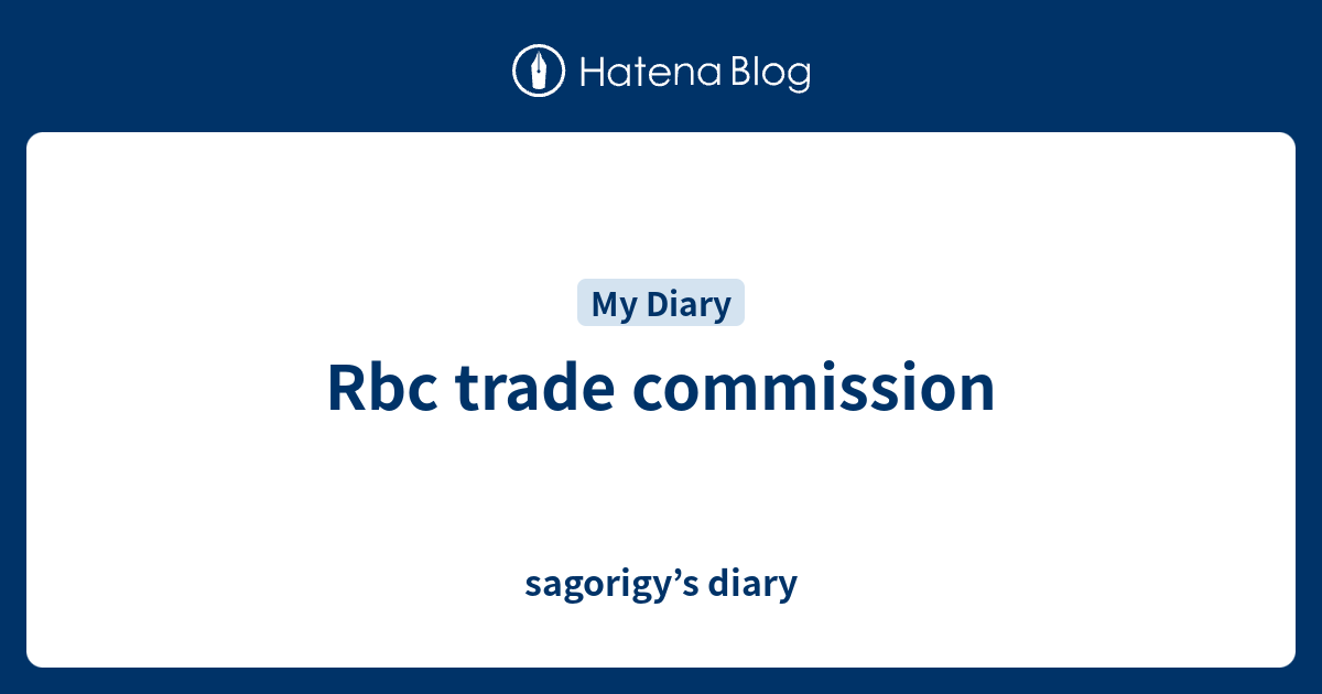 Rbc trade commission - sagorigy’s diary