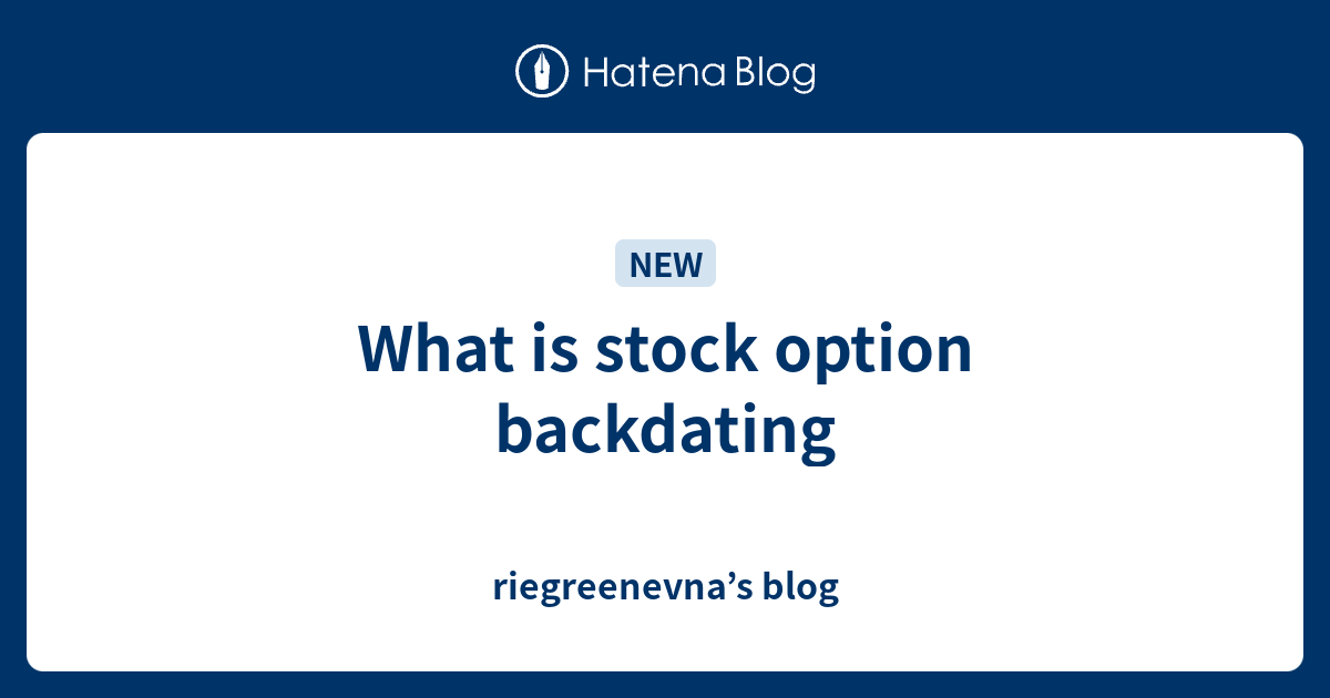 What is stock option backdating - riegreenevna’s blog