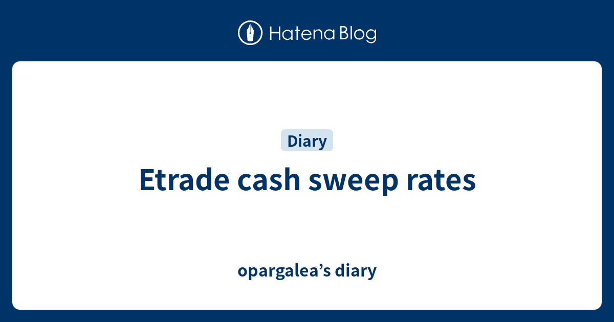 Etrade cash sweep rates - opargalea’s diary
