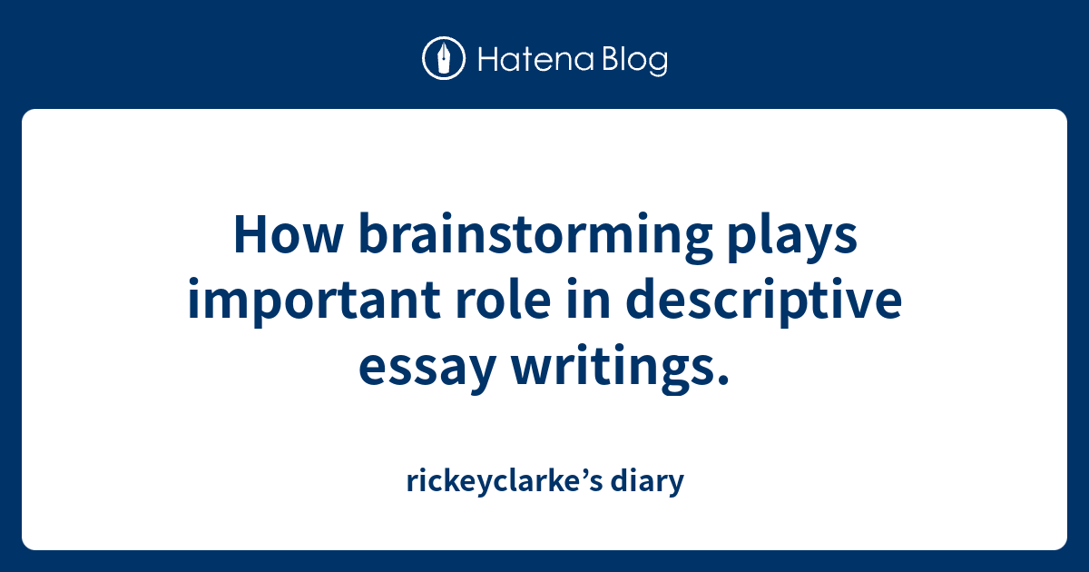 How brainstorming plays important role in descriptive essay writings ...