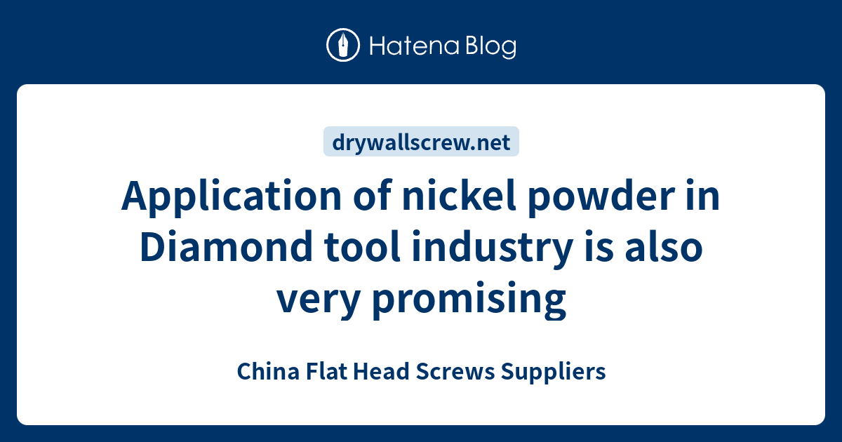 Application of nickel powder in Diamond tool industry is also very ...