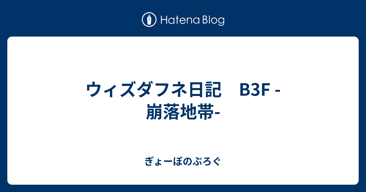 ウィズダフネ日記 B3F -崩落地帯- - ぎょーぼのぶろぐ
