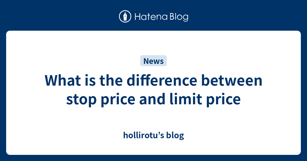 What is the difference between stop price and limit price - hollirotu’s ...