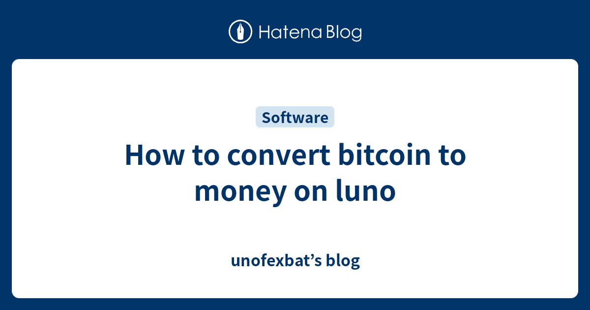How to convert bitcoin to money on luno - unofexbat’s blog