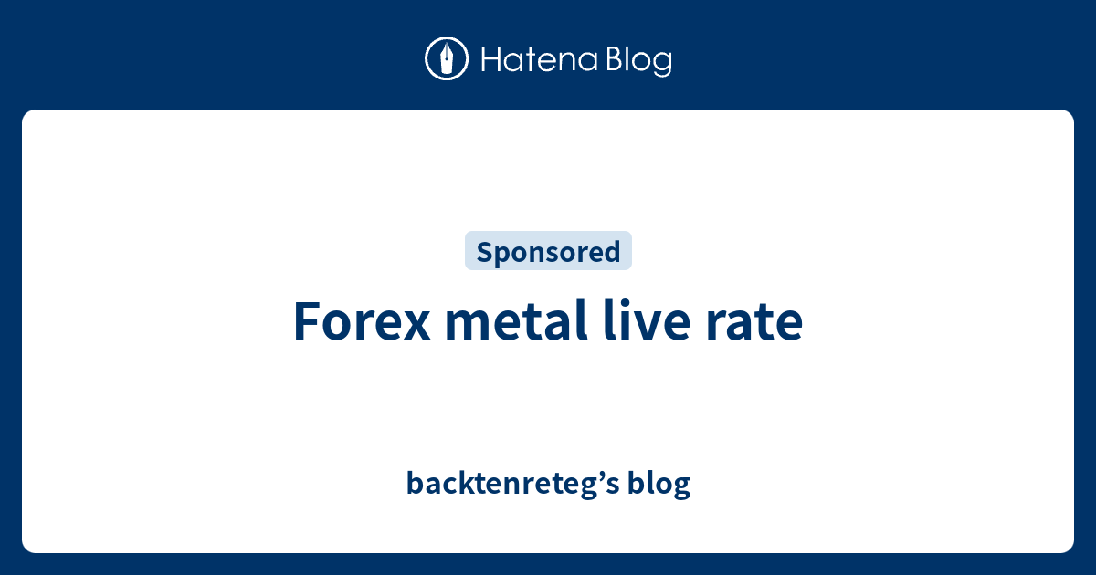 Forex metal live rate - backtenreteg’s blog
