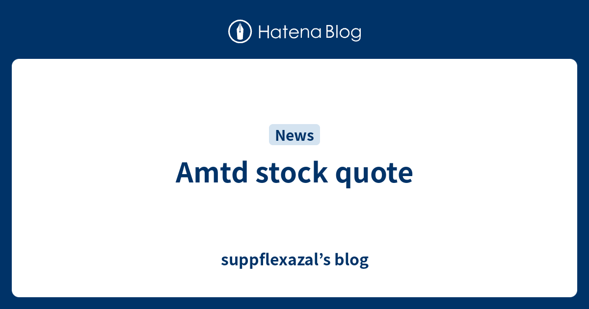 Amtd stock quote - suppflexazal’s blog