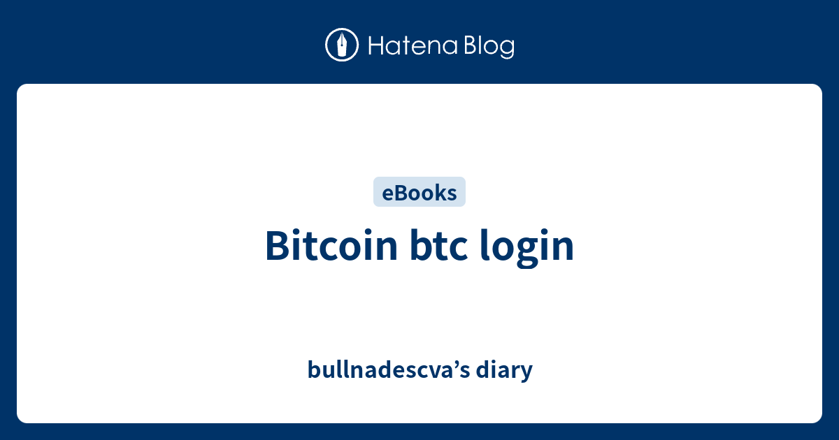 Bitcoin btc login - bullnadescva’s diary