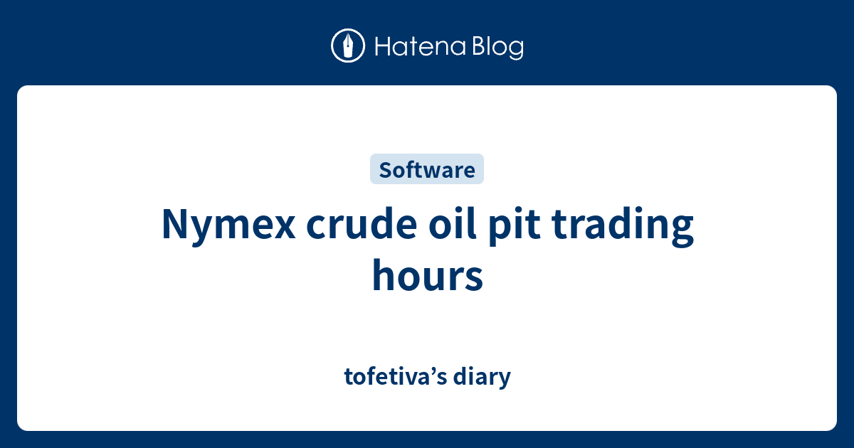 Nymex crude oil pit trading hours - tofetiva’s diary