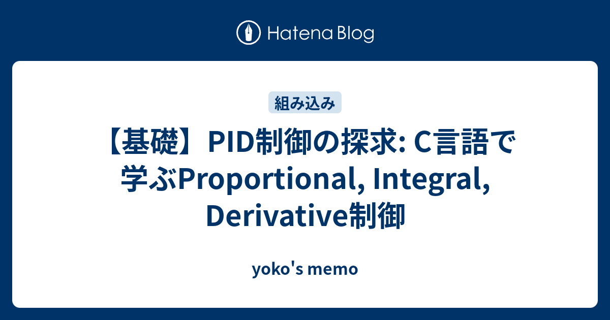 【基礎】PID制御の探求: C言語で学ぶProportional, Integral, Derivative制御 - yoko's memo