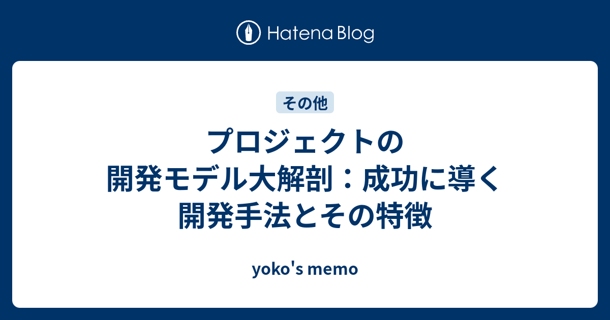 プロジェクトの開発モデル大解剖：成功に導く開発手法とその特徴 - yoko's memo