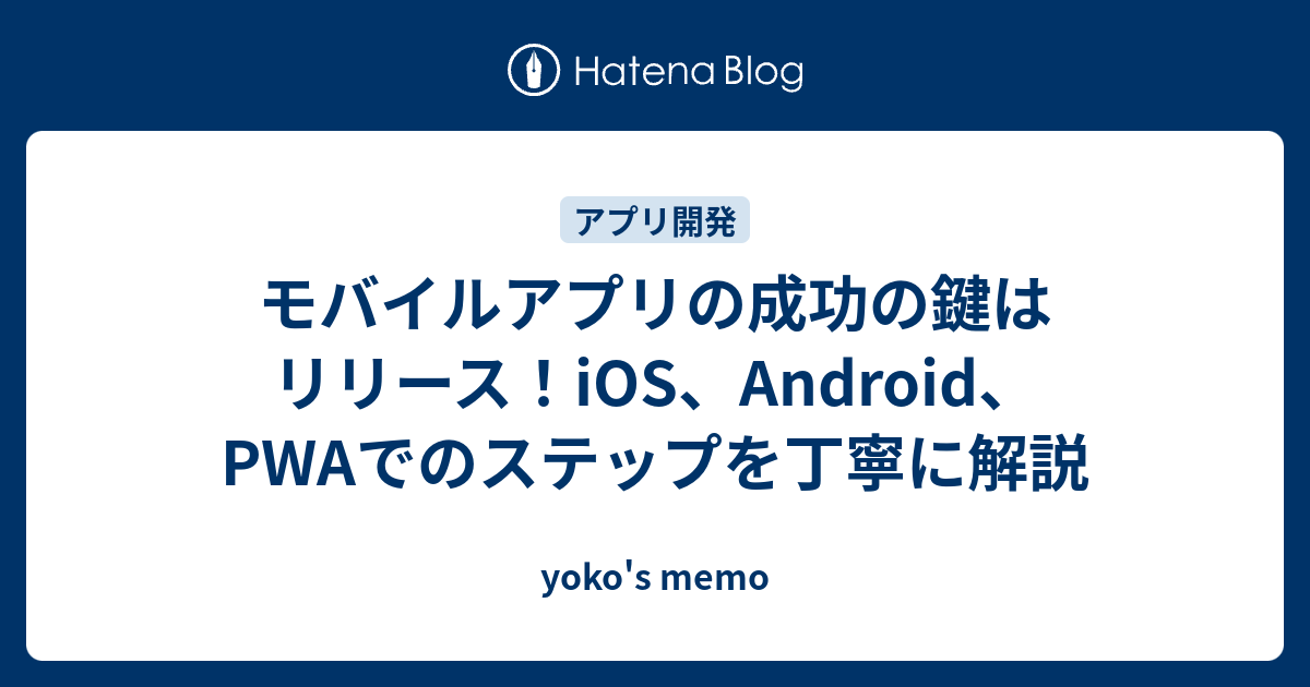 モバイルアプリの成功の鍵はリリース！iOS、Android、PWAでのステップを丁寧に解説 - yoko's memo